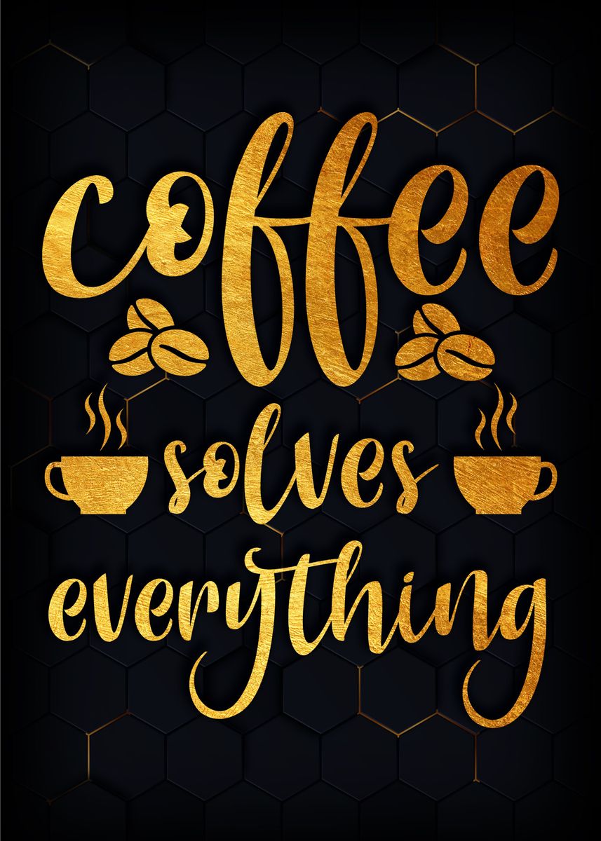 'Coffee solves everything' Poster, picture, metal print, paint by Denis ...