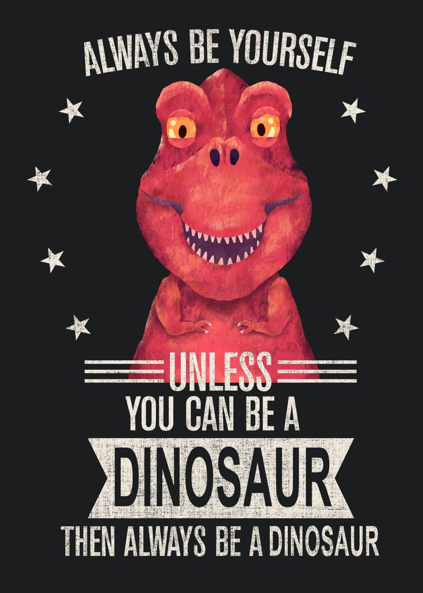 'Be yourself dinosaur' Poster, picture, metal print, paint by XandYart ...