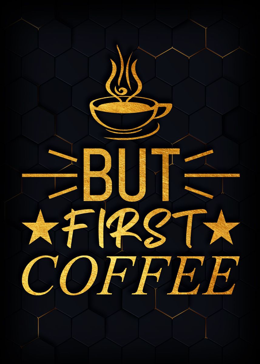 'But first coffee' Poster, picture, metal print, paint by Denis Siggers ...