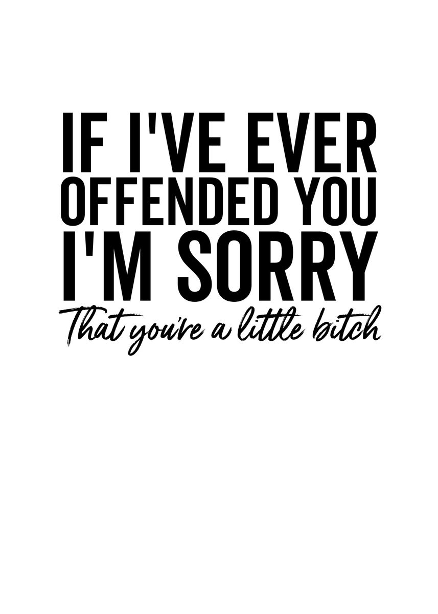 'If Ive Ever Offended You' Poster, picture, metal print, paint by ...