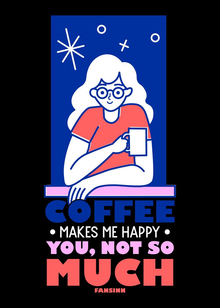 'Coffee Makes Me Happy You ' Poster by fansinn | Displate