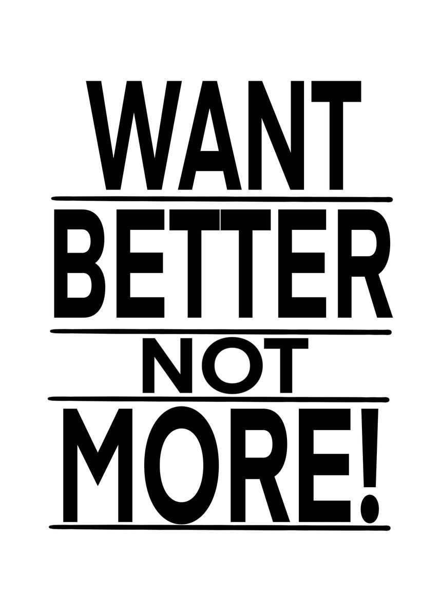 'Want Better not more ' Poster, picture, metal print, paint by Karin ...