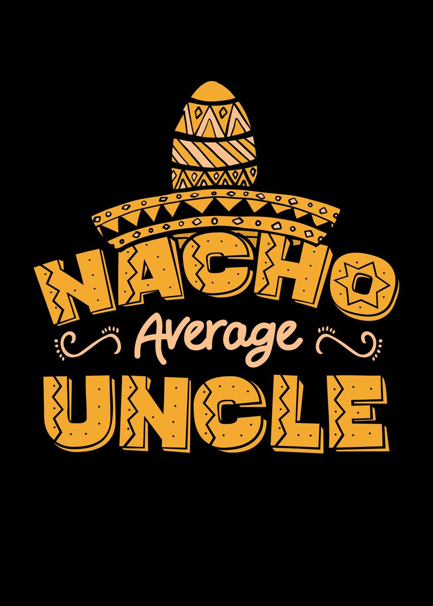 'Nacho Average Uncle Cinco' Poster, picture, metal print, paint by to42 ...