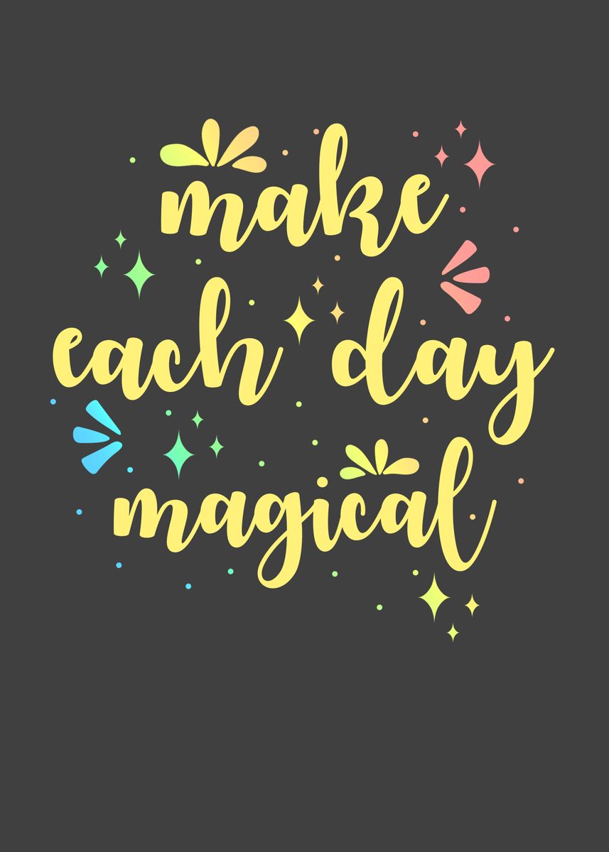 'Make each day magical' Poster, picture, metal print, paint by schmugo ...