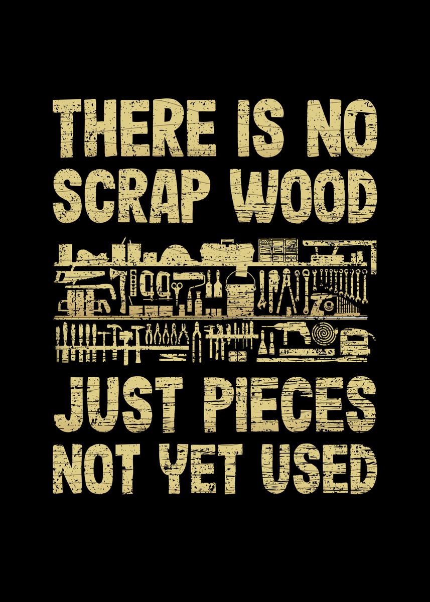 'There is no scrap wood' Poster, picture, metal print, paint by Lukes ...