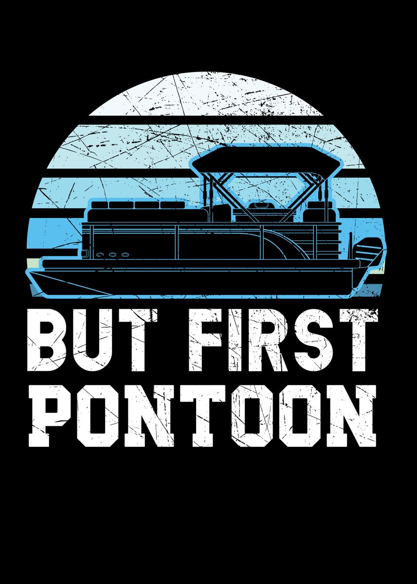 'But First Pontoon' Poster, picture, metal print, paint by NAO | Displate