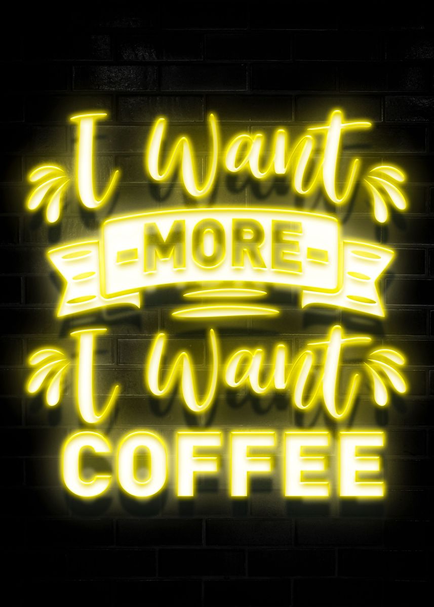 'I Want More I Want Coffee' Poster by Reflection Quotes | Displate