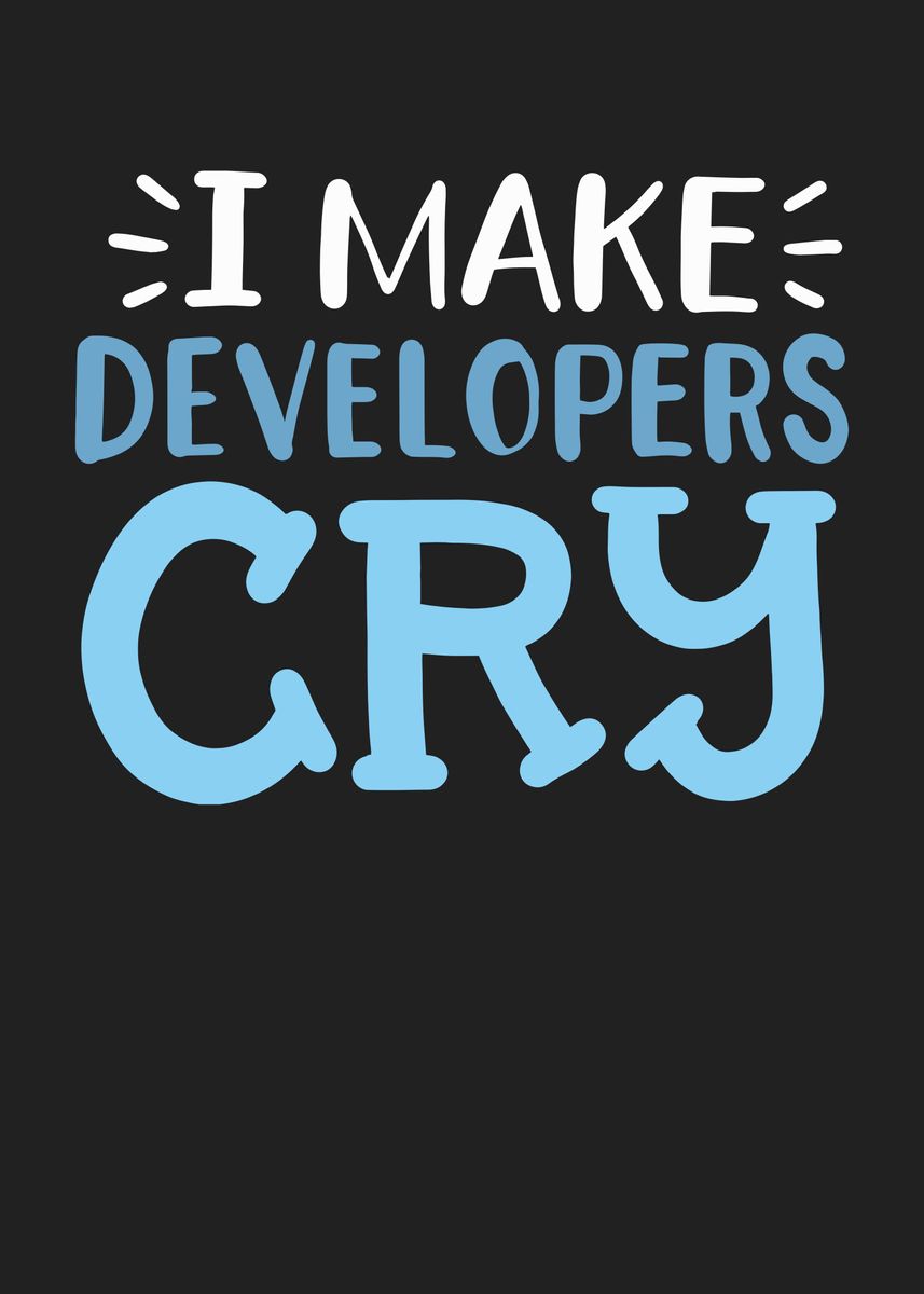 'I Make Developers Cry' Poster, picture, metal print, paint by ...