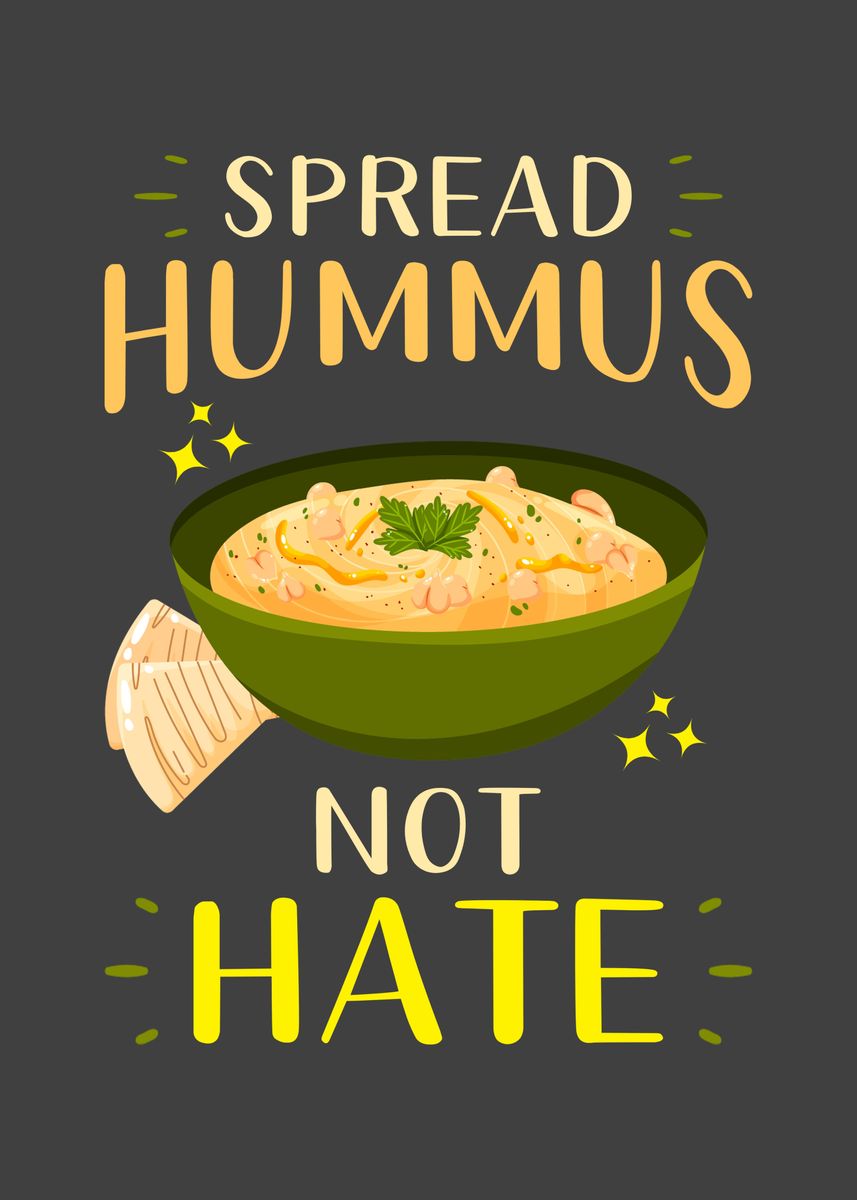 'Spread Hummus not Hate' Poster, picture, metal print, paint by schmugo ...