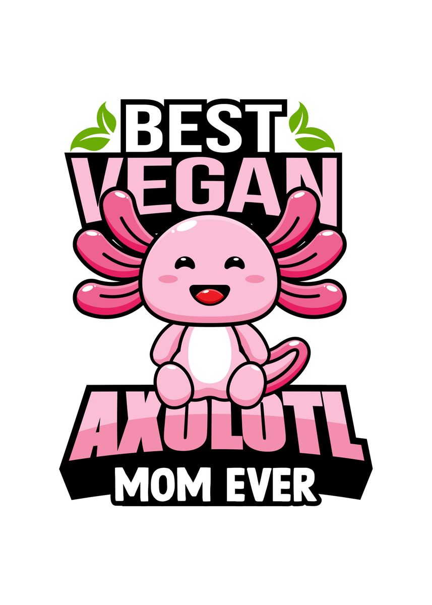 'Best Vegan Axolotl Mom' Poster, picture, metal print, paint by TW ...