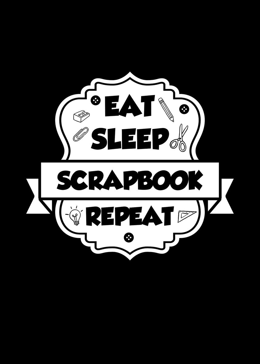 'Eat Sleep Scrapbook Repeat' Poster, picture, metal print, paint by ...