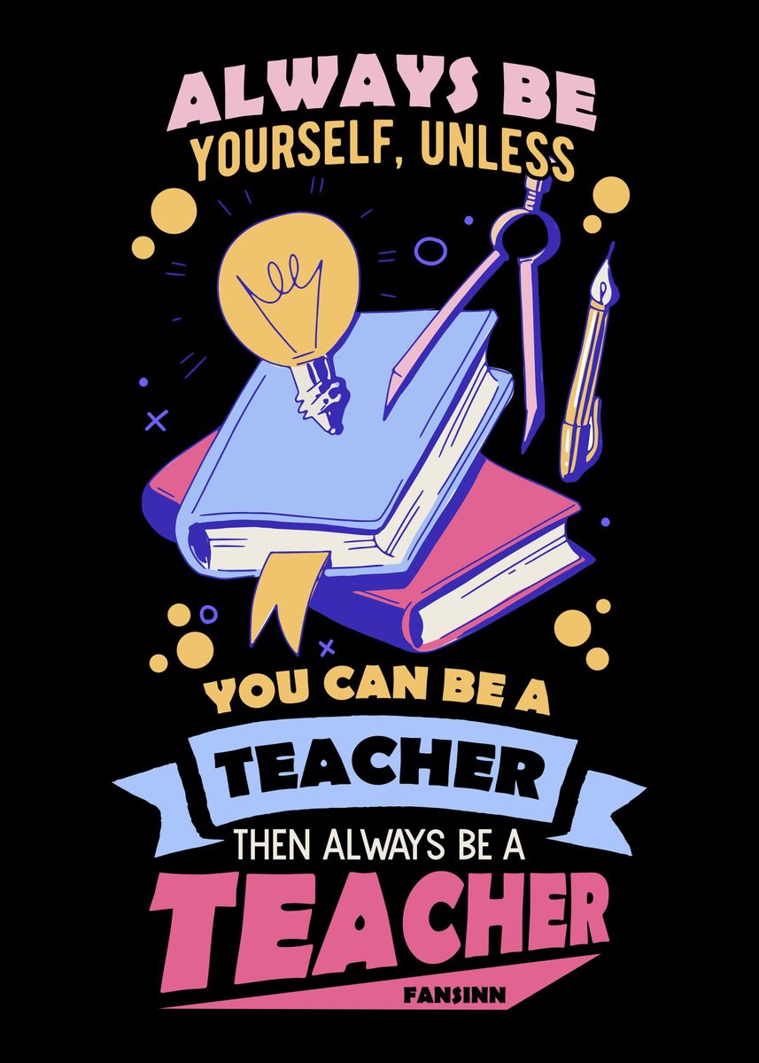 'Always Be Yourself Teacher' Poster by fansinn | Displate