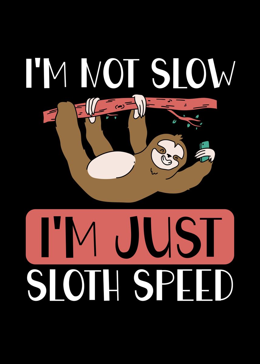 'I am just sloth speed' Poster by BeMi | Displate