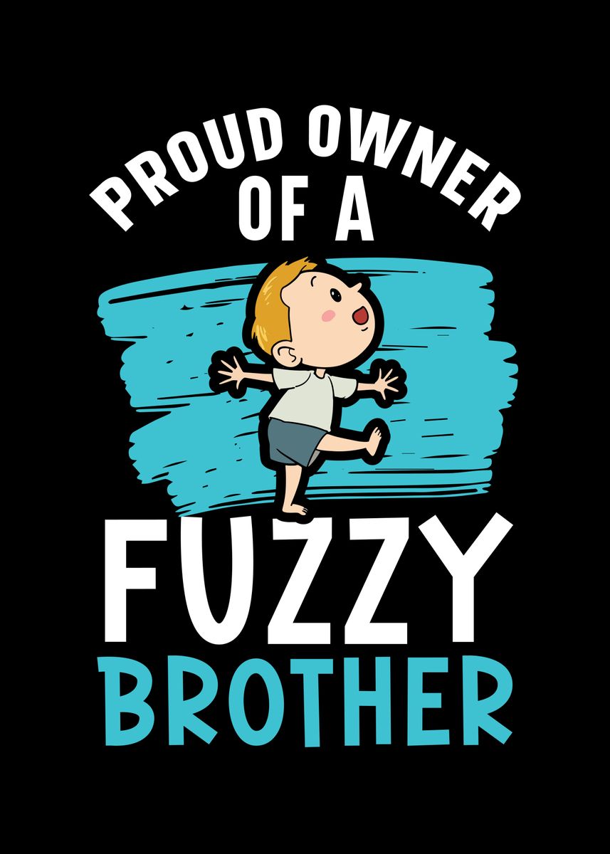 'Owner Of A Fuzzy Brother' Poster by NAO | Displate