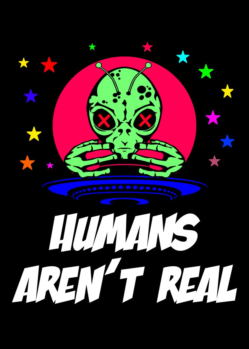 'Humans Arent Real Extra' Poster, picture, metal print, paint by ZS C O ...