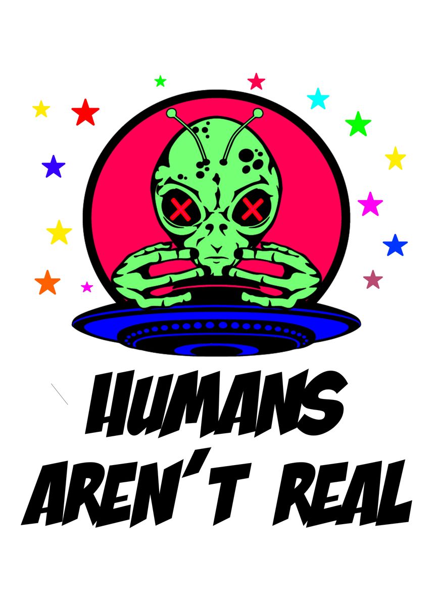 'Humans Arent Real' Poster, picture, metal print, paint by ZS C O M M E ...