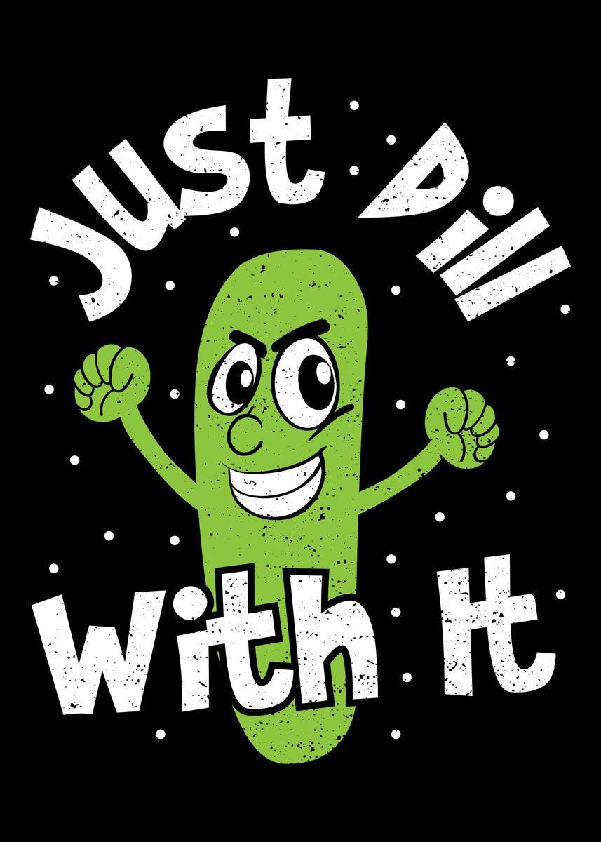'Just Dill With It' Poster by DesignsByJnk5 | Displate