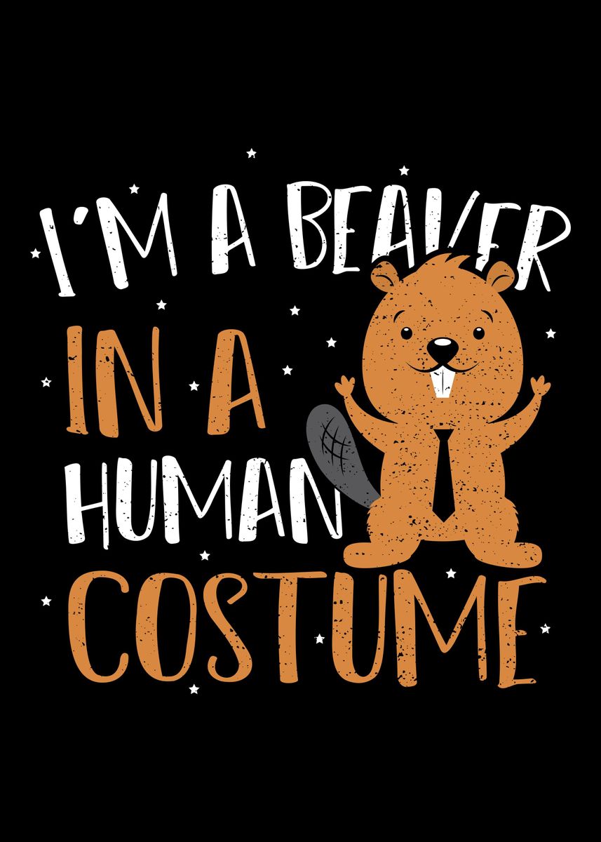 'Im A Beaver In A Human Co' Poster, picture, metal print, paint by ...