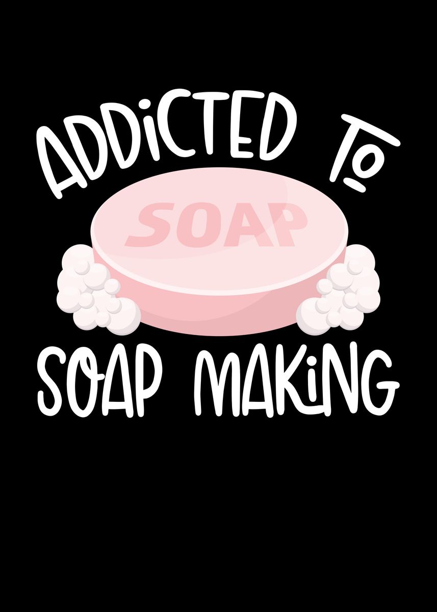 'Addicted to soap making' Poster, picture, metal print, paint by BeMi ...
