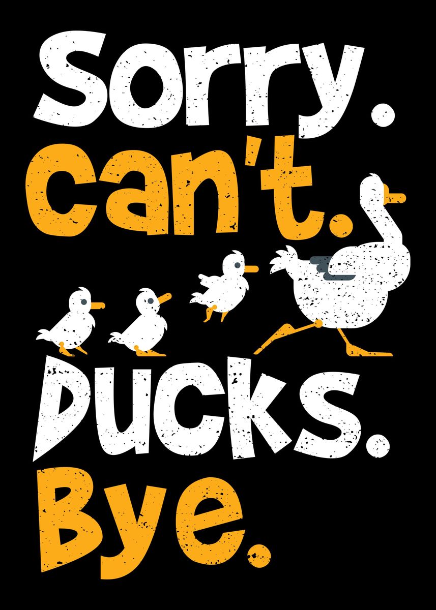 'Sorry Cant Ducks Bye' Poster, picture, metal print, paint by ...