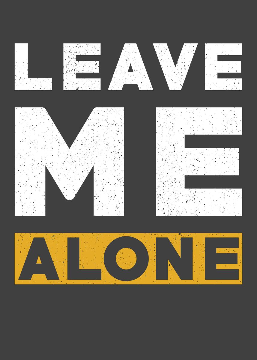 'Leave Me Alone' Poster, picture, metal print, paint by schmugo | Displate