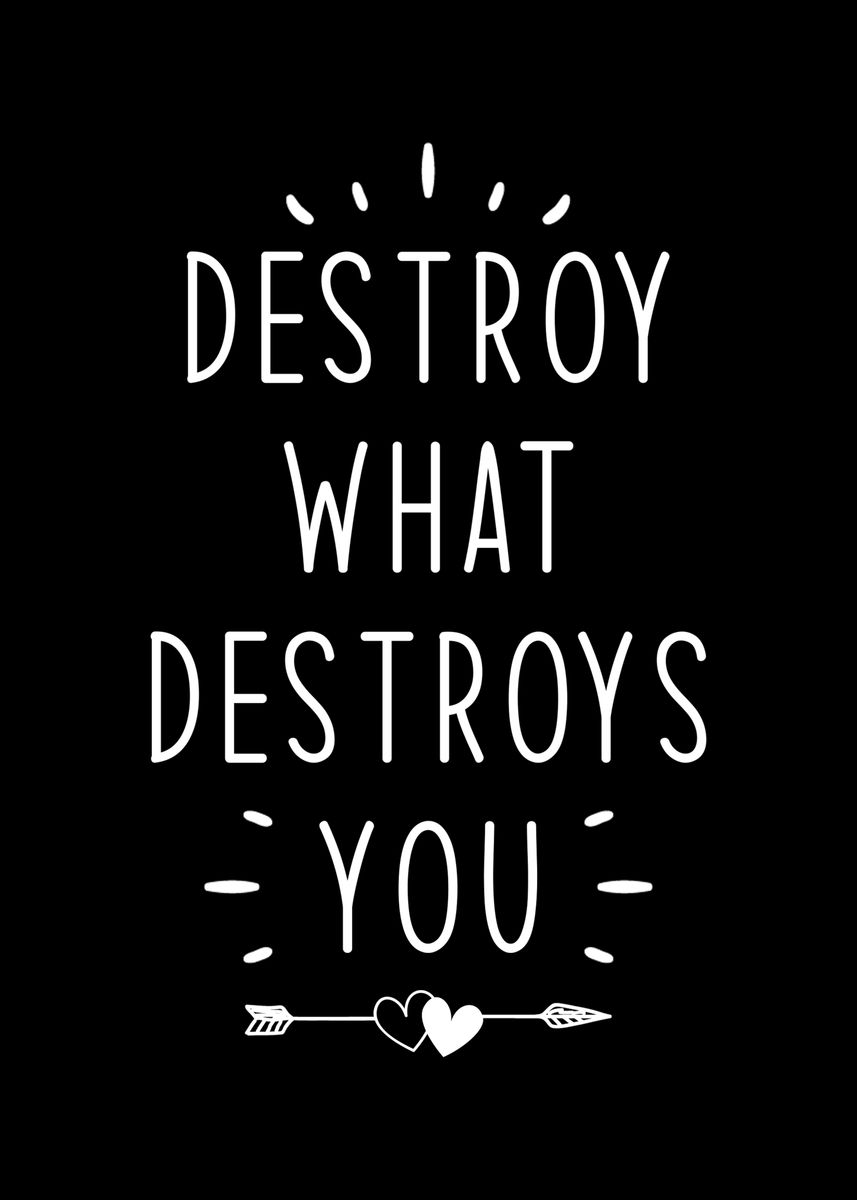'Destroy What Destroys You' Poster by schmugo | Displate