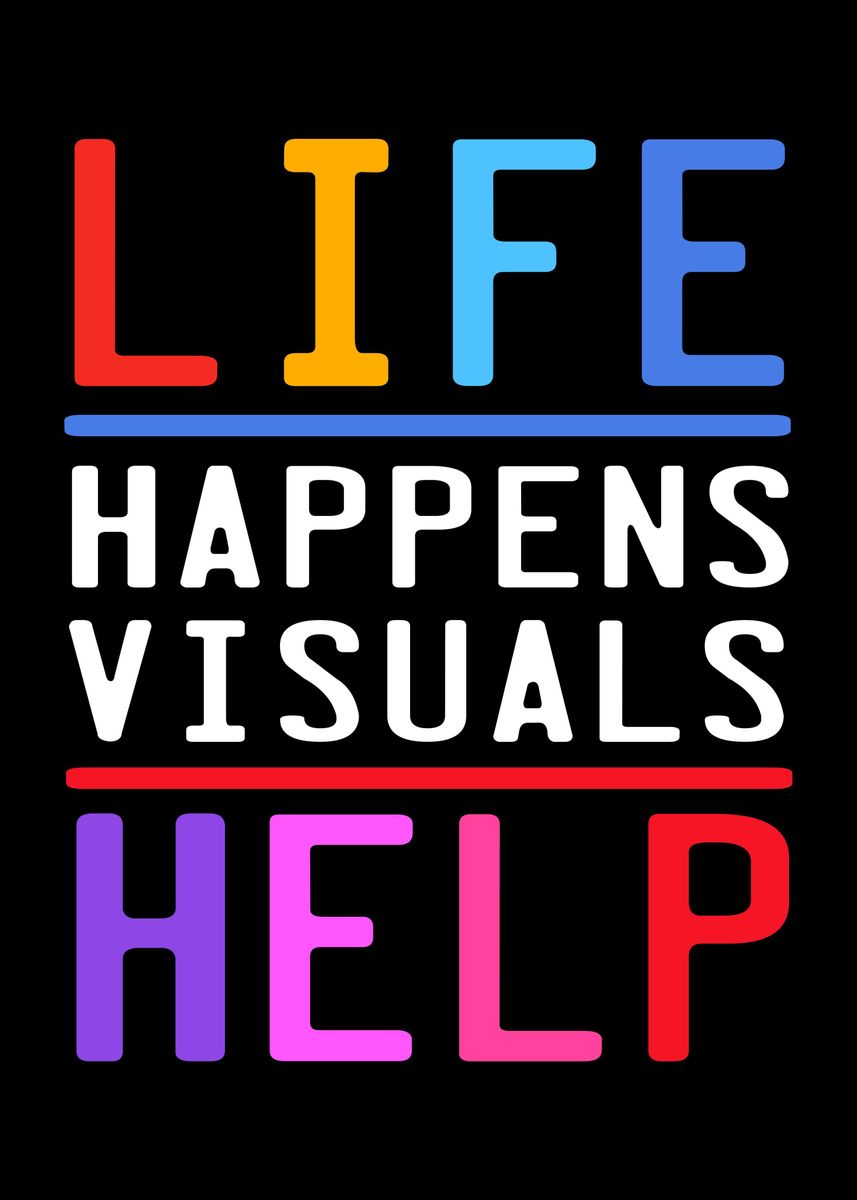 'Life Happens Visuals Help' Poster by FunnyGifts | Displate