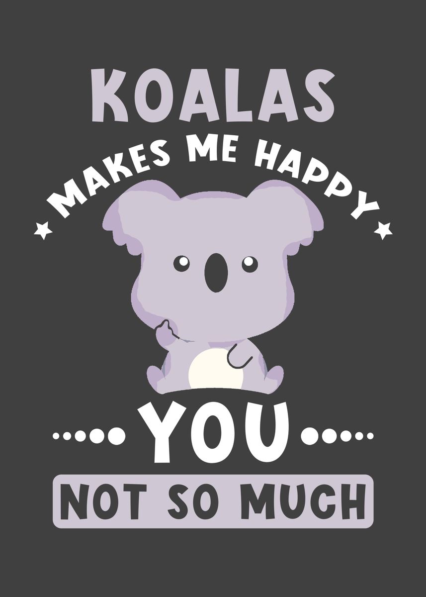 'Koalas Makes Me Happy' Poster, picture, metal print, paint by schmugo ...
