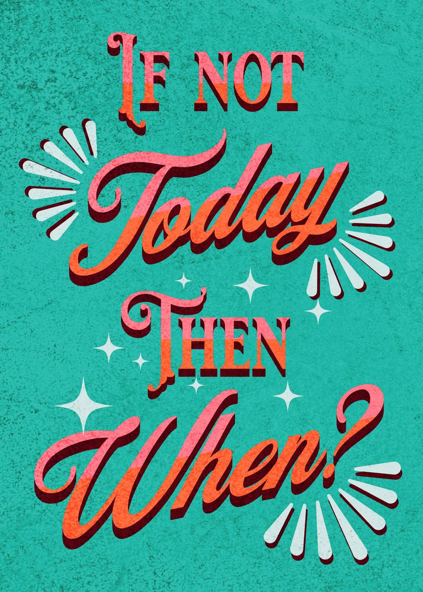 'If not today then when' Poster, picture, metal print, paint by ...