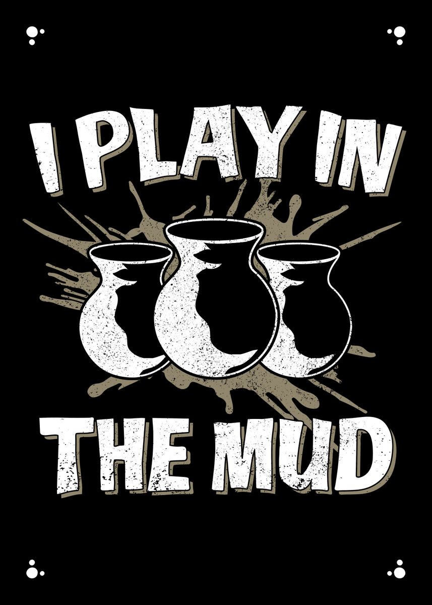 'Pottery I Play In The Mud' Poster, picture, metal print, paint by ...