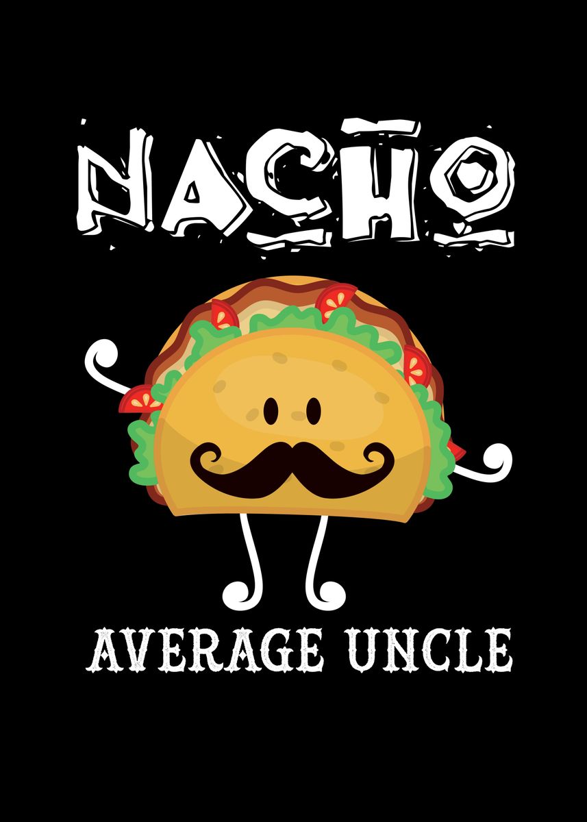 'Nacho Average Uncle' Poster, picture, metal print, paint by ZS C O M M ...