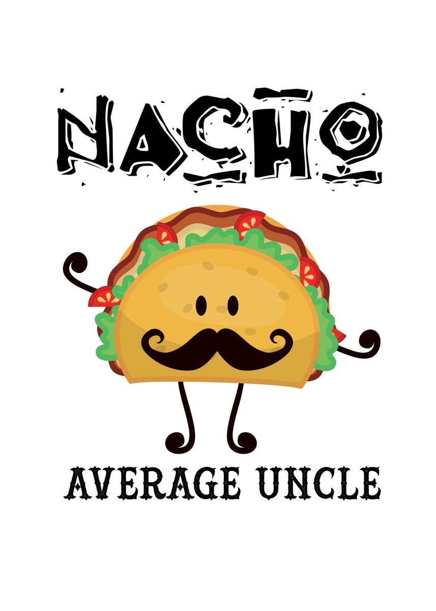 'Nacho Average Uncle' Poster by ZS C O M M E R C E | Displate