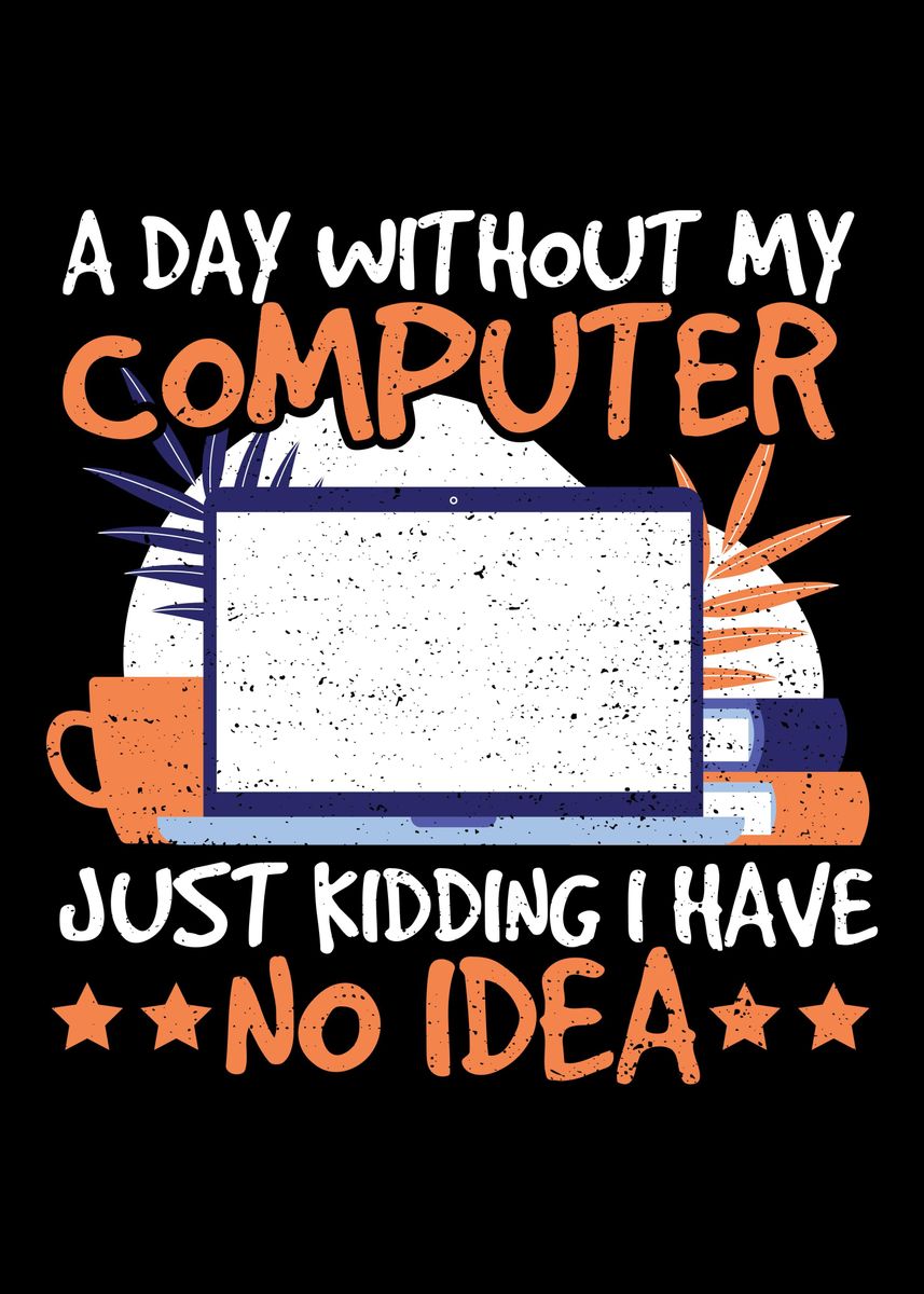 'A Day Without My Computer ' Poster by DesignsByJnk5 | Displate