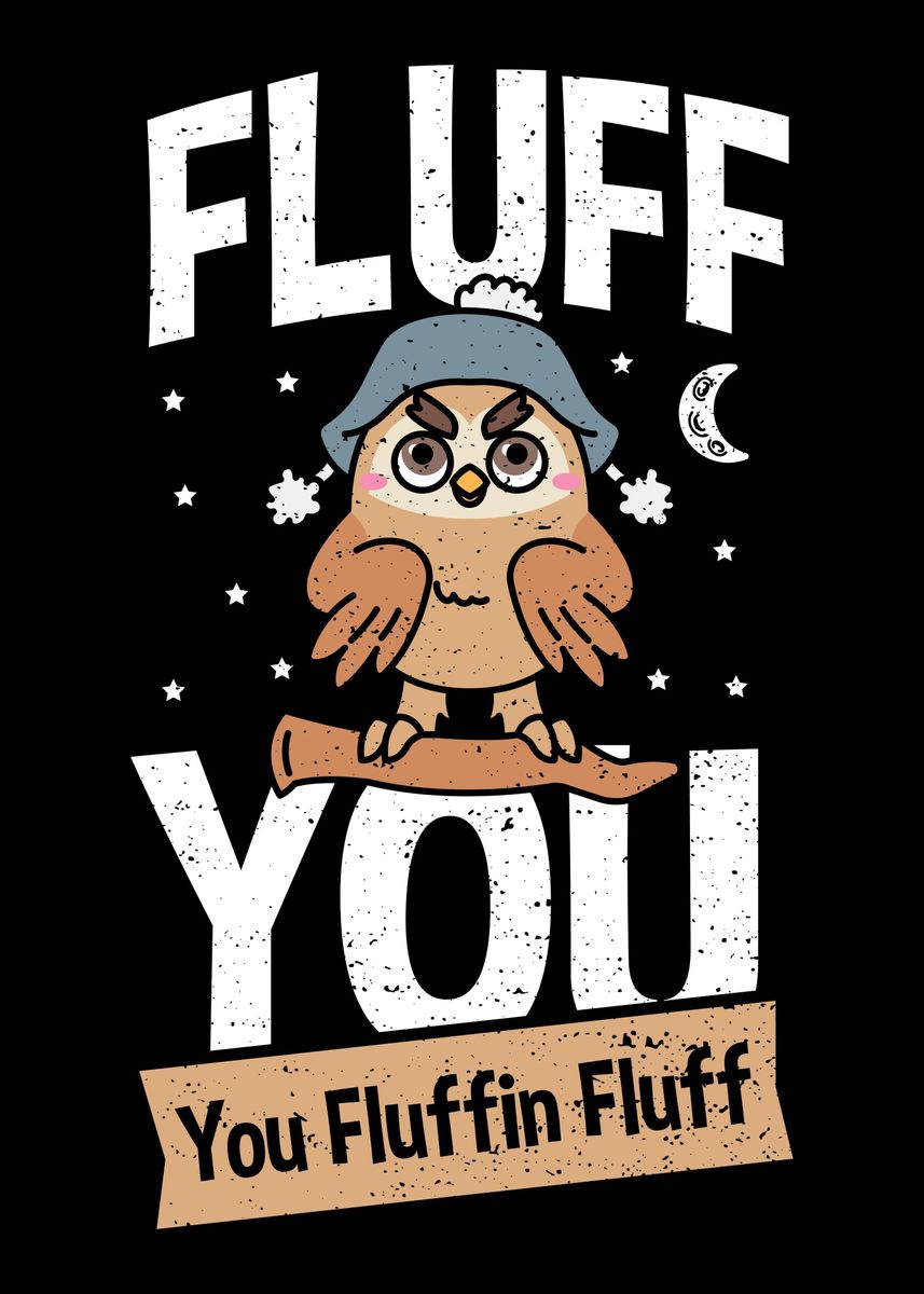 'Fluff You You Fluffin Fluf' Poster, picture, metal print, paint by ...