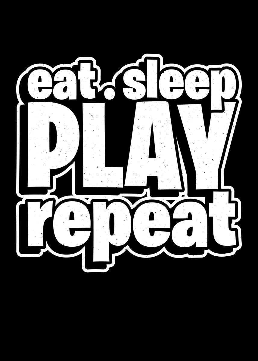 'Eat Sleep Play Repeat' Poster, picture, metal print, paint by ZS C O M ...