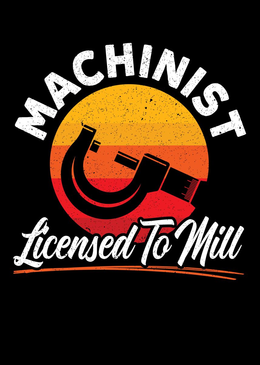 'Machinist Licensed To Mill' Poster, picture, metal print, paint by NAO ...
