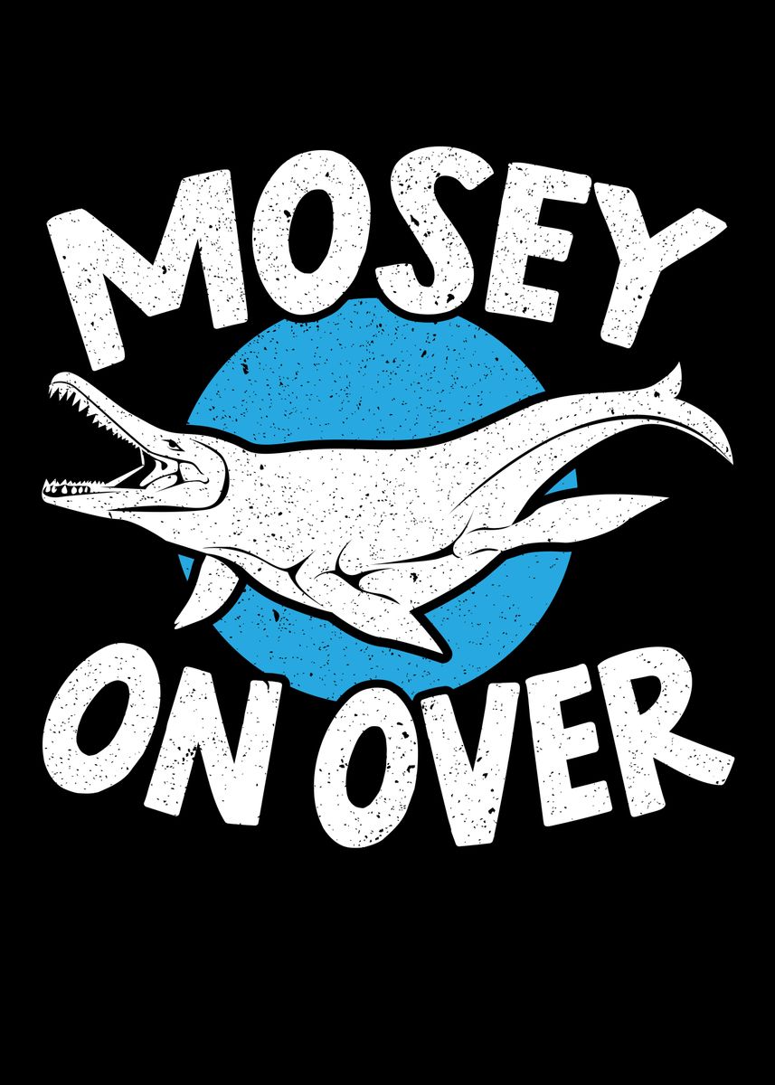 'Mosey On Over Mosasaurus' Poster, picture, metal print, paint by NAO ...