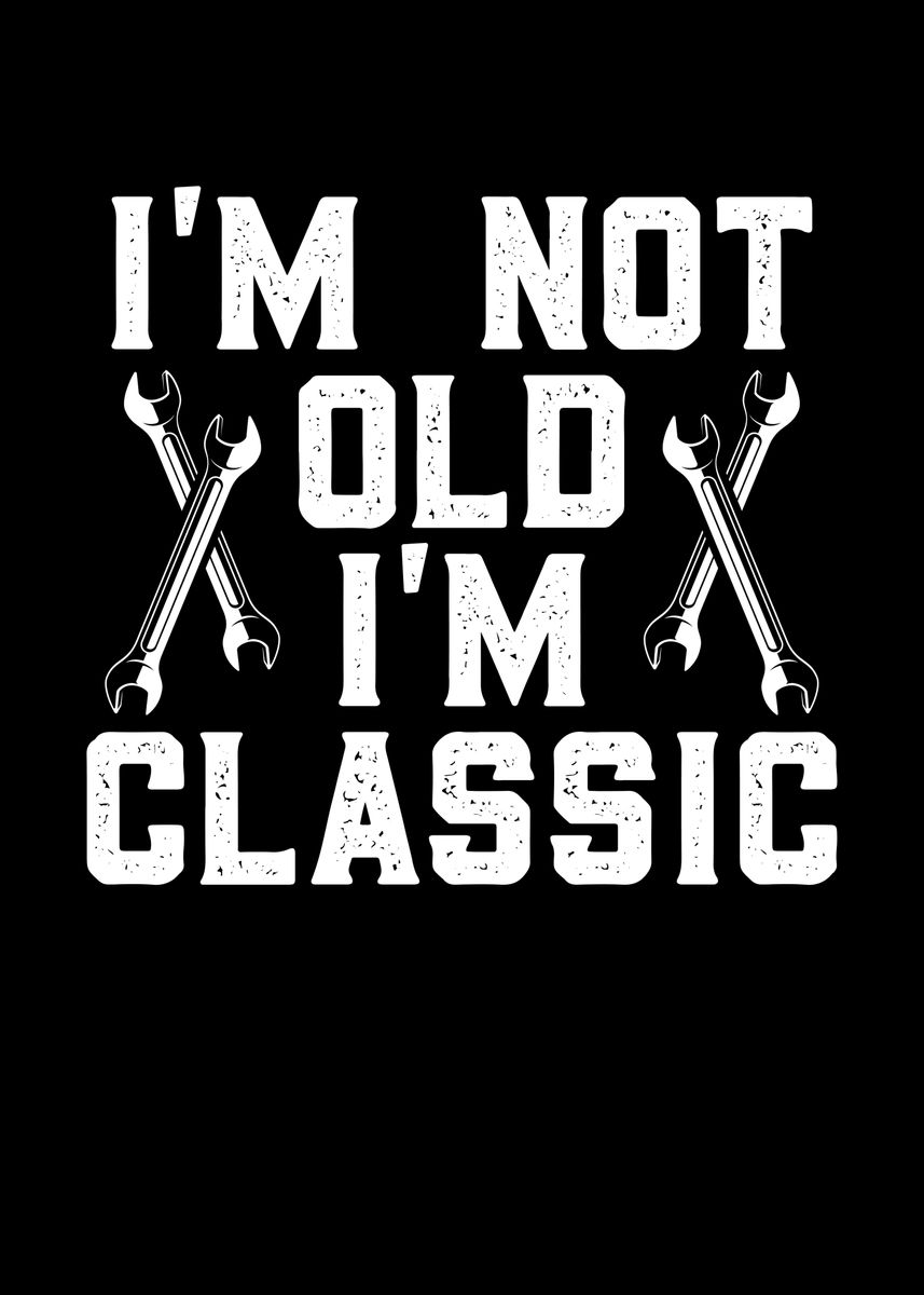 'I am not old I am classic' Poster, picture, metal print, paint by BeMi ...