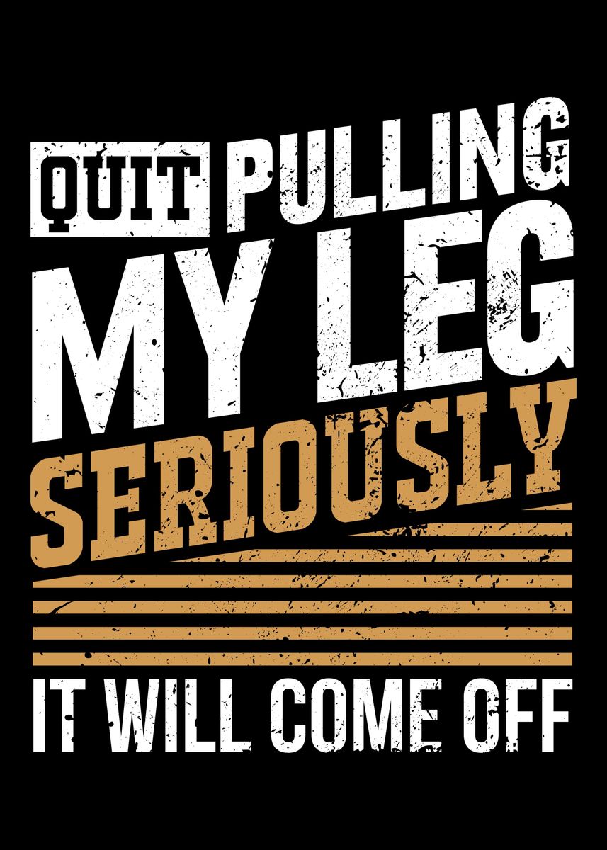 'Quit Pulling My Leg Seriou' Poster by Hexor | Displate