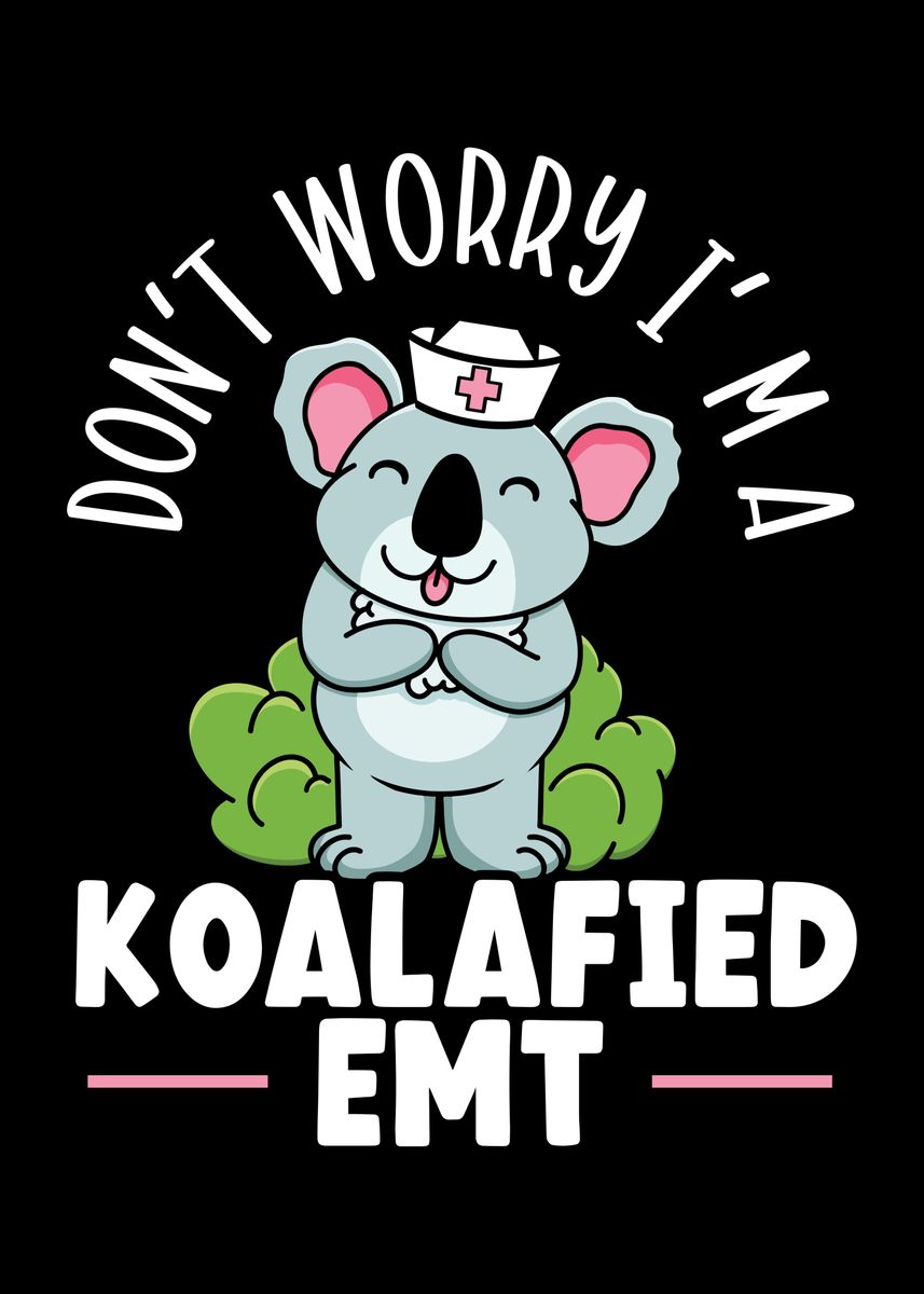 'Im A Koalafied EMT' Poster, picture, metal print, paint by NAO | Displate