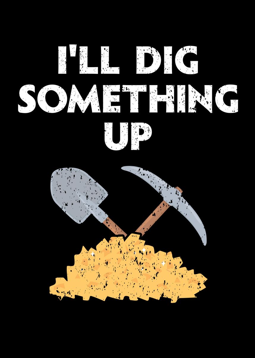'Ill Dig Something Up' Poster, picture, metal print, paint by NAO ...