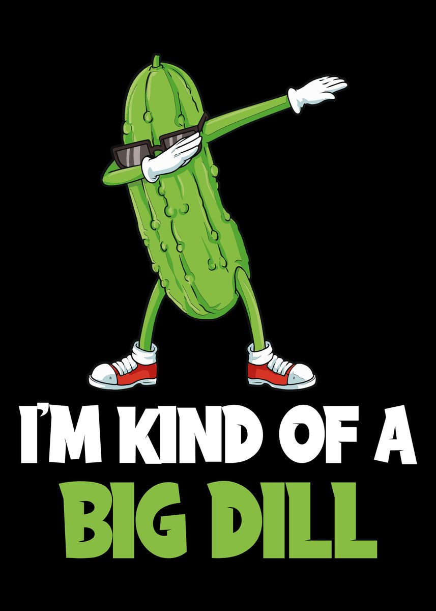 'Im Kind Of A Big Dill' Poster, picture, metal print, paint by CatRobot ...