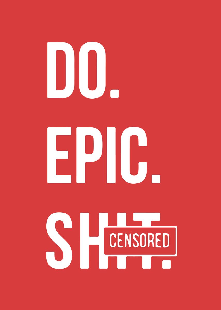 'Do Epic Shit Censored' Poster, picture, metal print, paint by Design ...