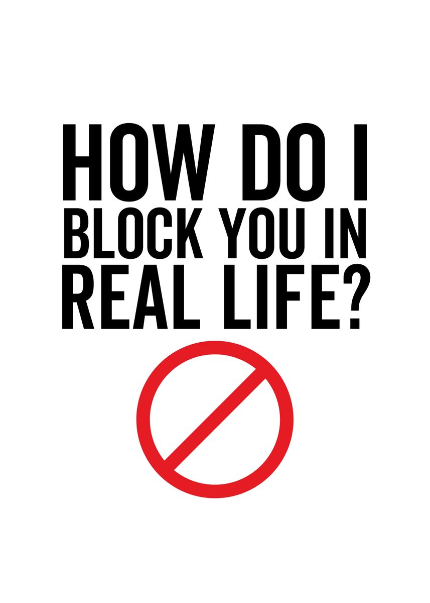 'How Do I Block You In Real' Poster by Francois Ringuette | Displate