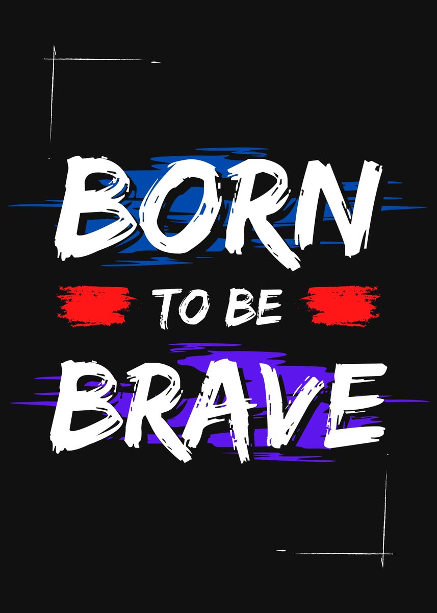 'BORN TO BE BRAVE' Poster by RECTANGLE BLACK | Displate