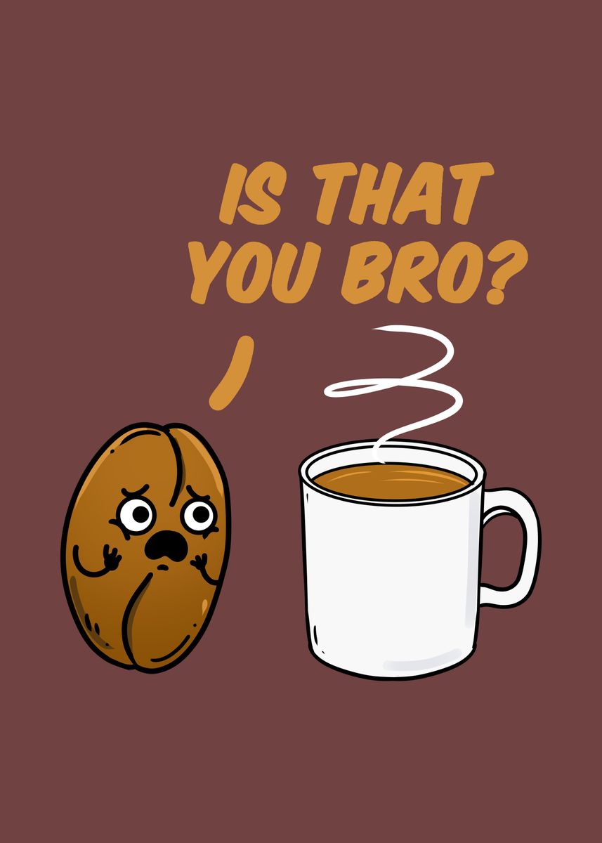 'Is That You Bro Coffee' Poster, picture, metal print, paint by ...