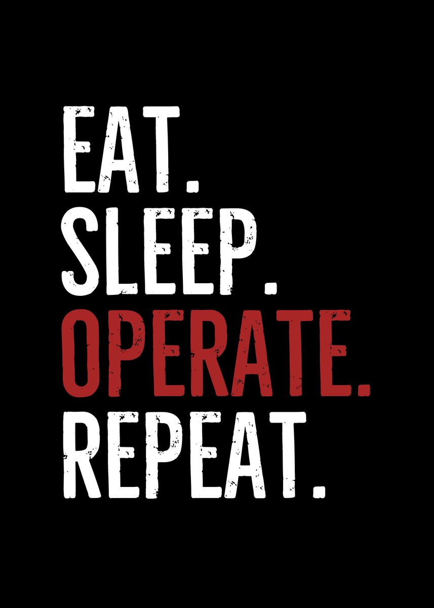 'Eat Sleep Operate Repeat' Poster, picture, metal print, paint by ...