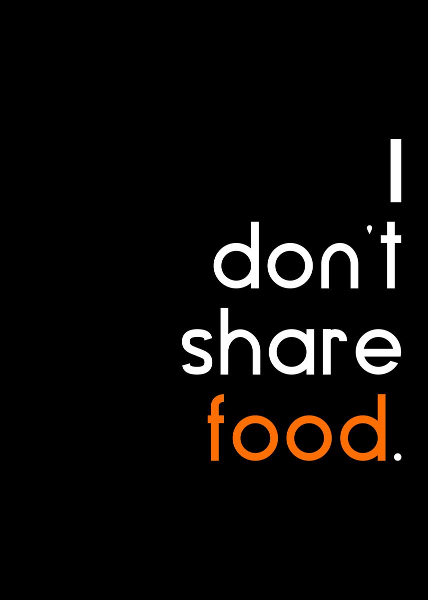 'I dont share food' Poster, picture, metal print, paint by CiniArt ...