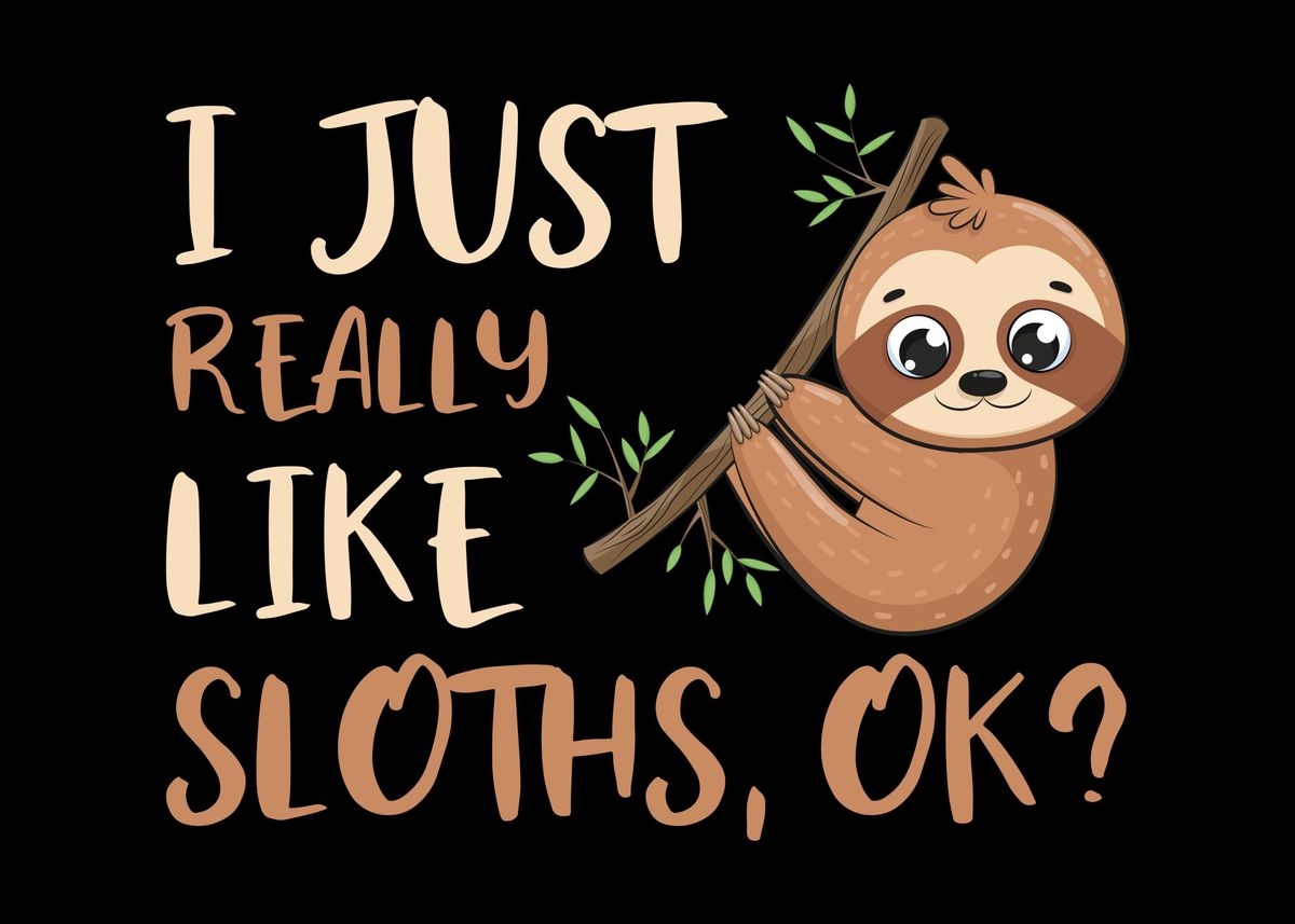 'I Just Really Like Sloths' Poster by ninarts | Displate