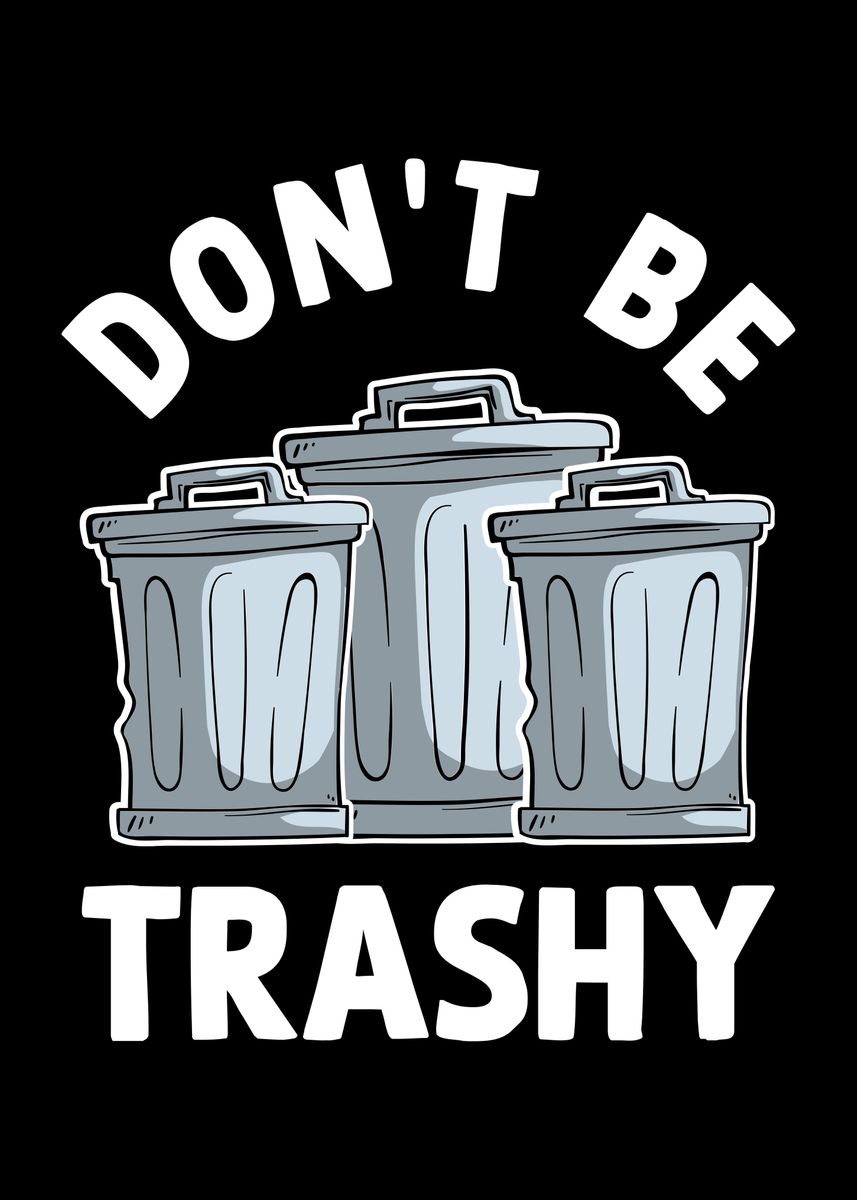 'Dont Be Trashy' Poster by Uwe Seibert | Displate